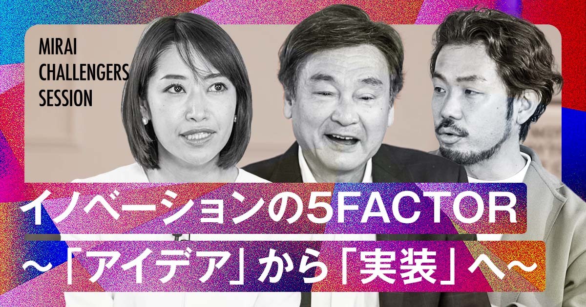 MIRAI CHALLENGERS SESSION | イノベーションの5FACTOR 「アイデア」から「実装」へ - NewsPicks